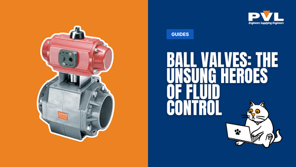 Ball Valves: The Unsung Heroes of Fluid Control – PVL